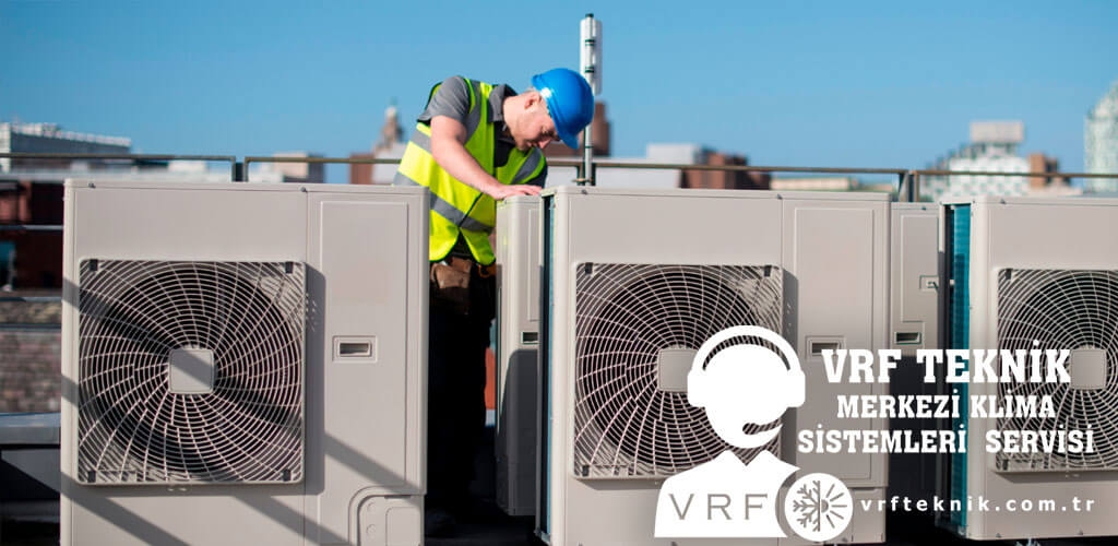 VRF Teknik - Merkezi Klima Sistemi Teknik Servisi